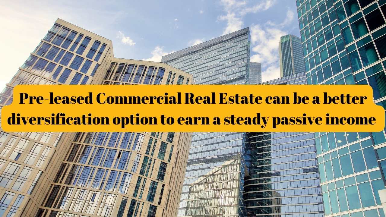 Pre-leased Commercial Real Estate to earn a steady passive income